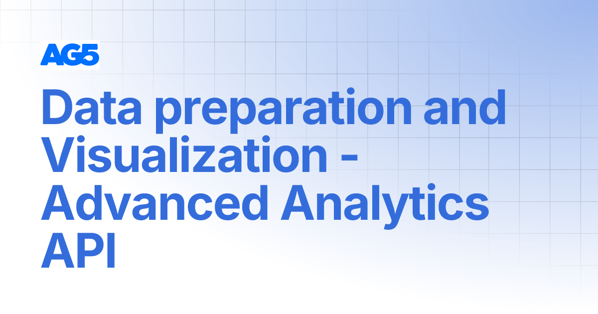 Data preparation and Visualization - Advanced Analytics API | AG5.com